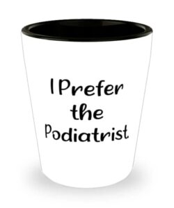 unique idea podiatrist gifts, i prefer the podiatrist, podiatrist shot glass from friends, podiatrist gift ideas, unique gifts for podiatrists, gifts for foot doctors, fun gifts for podiatrists,