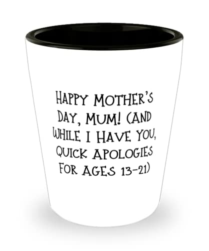 Nice Mum, Happy Mother's Day, Mum! (And While I Have You, Quick Apologies For Ages 13-21), Holiday Shot Glass For Mum