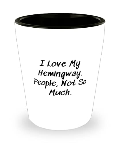 Sarcastic Hemingway Cat, I Love My Hemingway. People, Not So Much, Unique Idea Shot Glass For Cat Lovers From Friends