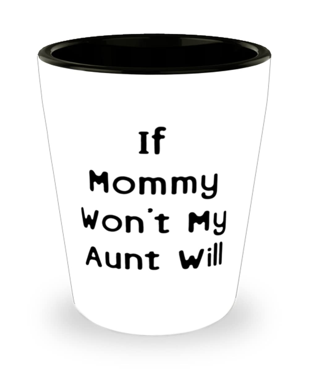 Aunt For, If Mommy Won't My Aunt Will, Reusable Aunt Shot Glass, Ceramic Cup From Niece