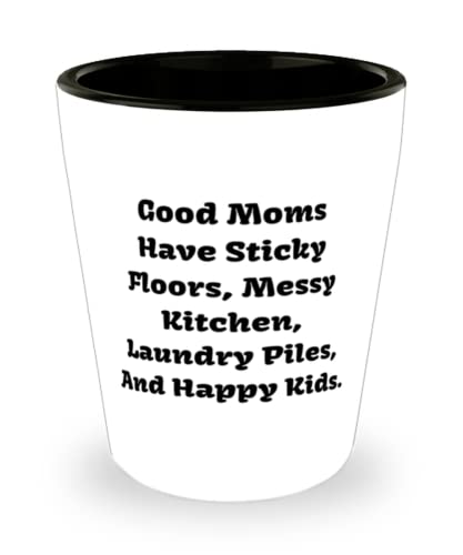 Joke Mom, Good Moms Have Sticky Floors, Messy Kitchen, Laundry Piles, And, Sarcastic Mother's Day Shot Glass For Mom