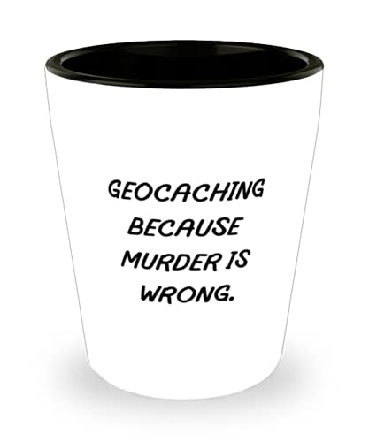 Unique Idea Geocaching, Geocaching Because Murder is Wrong, Birthday Shot Glass For Geocaching