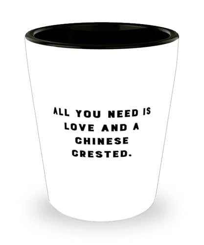 All You Need is Love and a Chinese Crested. Shot Glass, Chinese Crested Dog Ceramic Cup, Inappropriate For Chinese Crested Dog