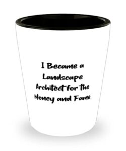 motivational landscape architect shot glass, i became a landscape architect for the money and, useful for men women, birthday