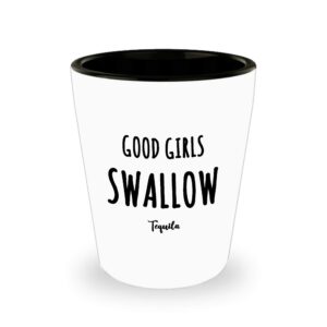 tequila shot glass for women, good girls swallow tequila, naughty shot glass for her, girlfriend, wife, friend, sexy funny shot glass