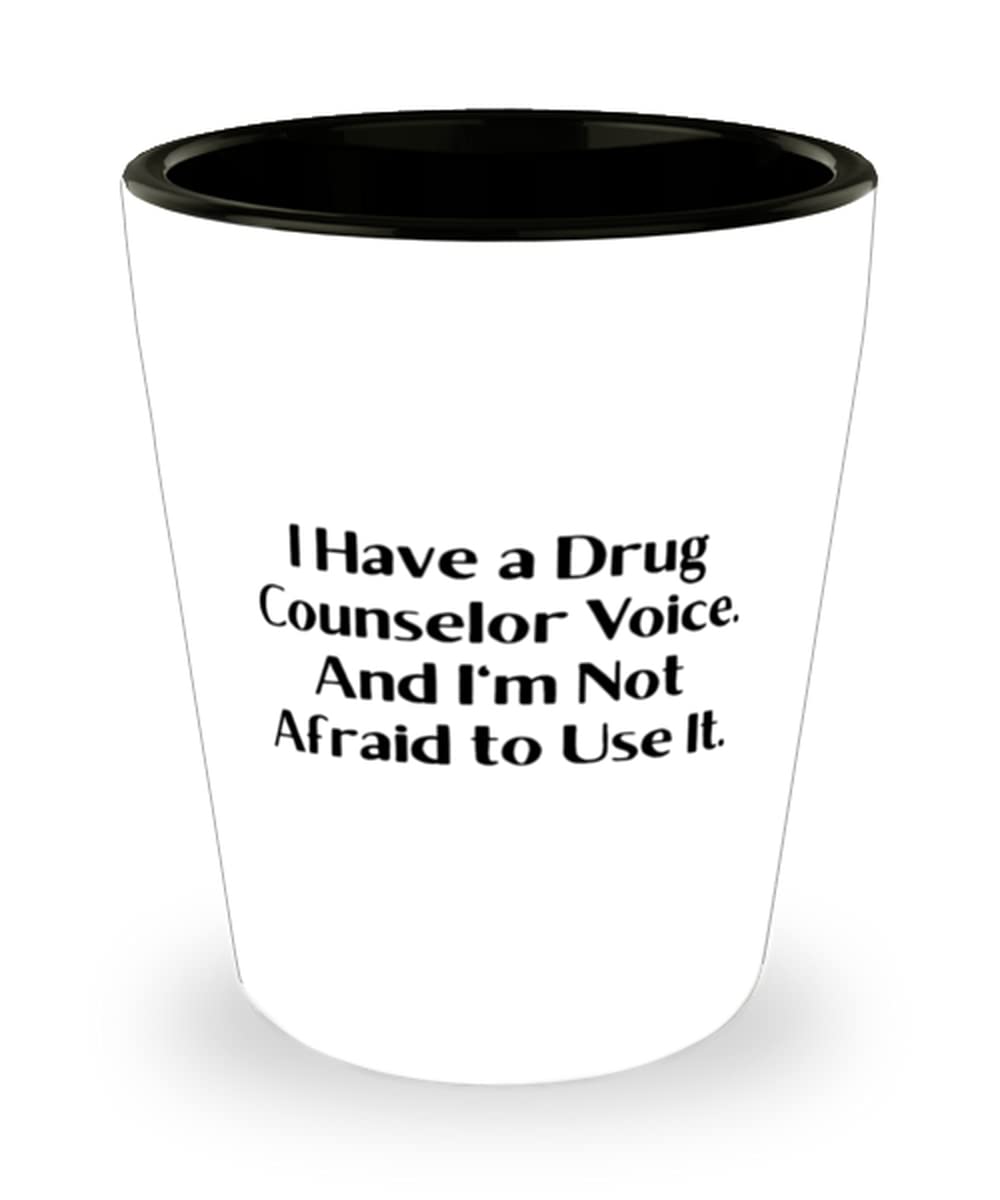 I Have a Drug Counselor Voice. And I'm Not Afraid to Use It. Shot Glass, Drug counselor Present From Boss, Cheap Ceramic Cup For Coworkers