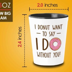 Proposal Shot Glass 1.5oz - Donut Want to Say - Dad Romantic Marriage Relationship Fiancee Engagement Wedding Day Step Dad Mam Best Friend Future Husband Wife