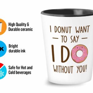 Proposal Shot Glass 1.5oz - Donut Want to Say - Dad Romantic Marriage Relationship Fiancee Engagement Wedding Day Step Dad Mam Best Friend Future Husband Wife