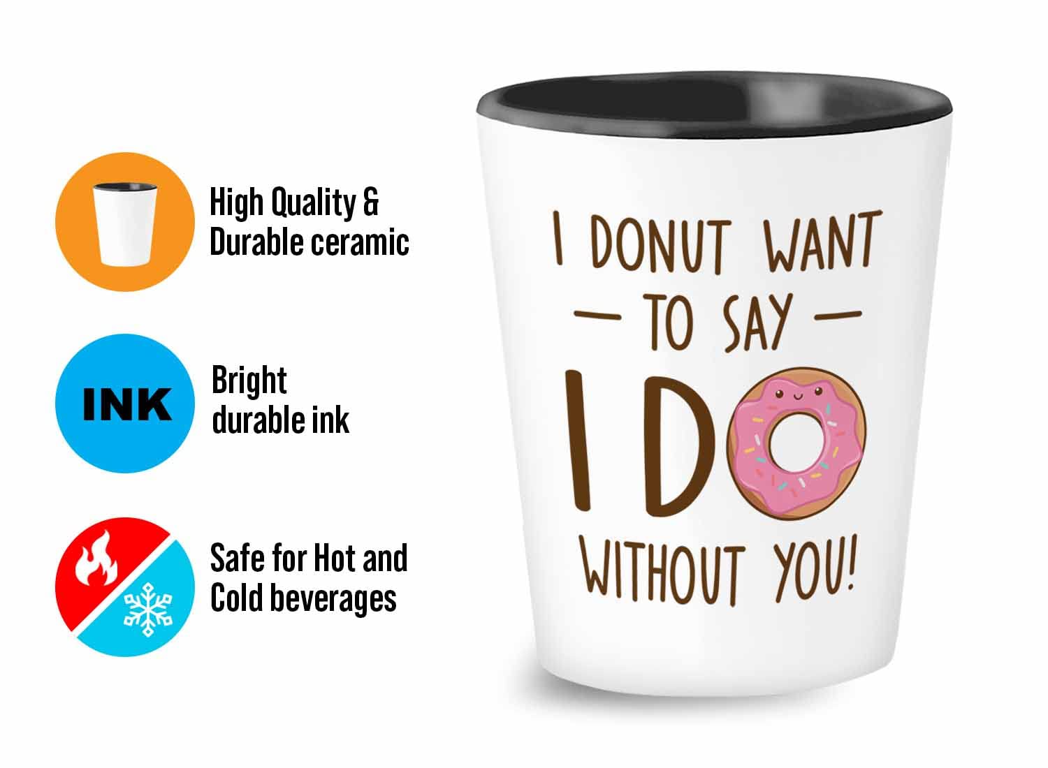 Proposal Shot Glass 1.5oz - Donut Want to Say - Dad Romantic Marriage Relationship Fiancee Engagement Wedding Day Step Dad Mam Best Friend Future Husband Wife