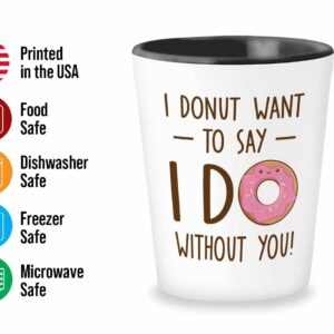 Proposal Shot Glass 1.5oz - Donut Want to Say - Dad Romantic Marriage Relationship Fiancee Engagement Wedding Day Step Dad Mam Best Friend Future Husband Wife