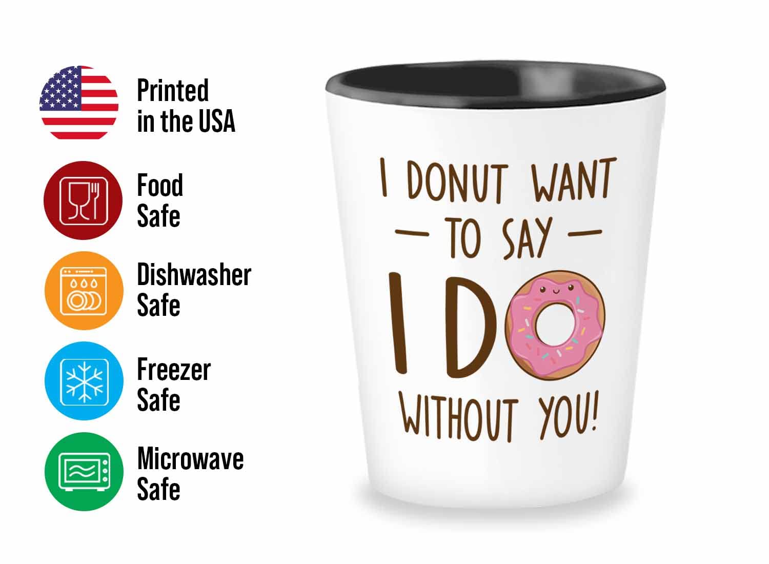 Proposal Shot Glass 1.5oz - Donut Want to Say - Dad Romantic Marriage Relationship Fiancee Engagement Wedding Day Step Dad Mam Best Friend Future Husband Wife