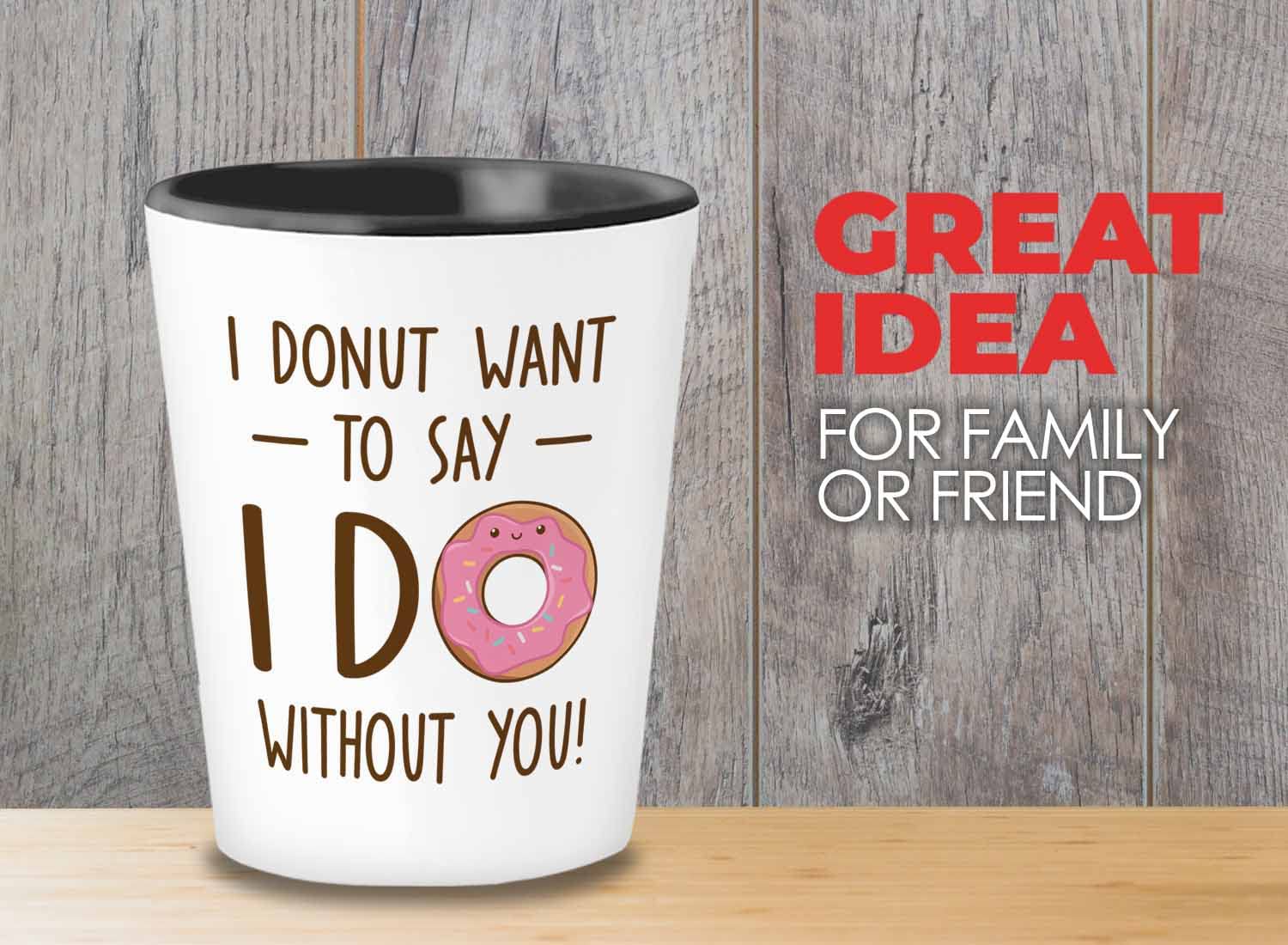 Proposal Shot Glass 1.5oz - Donut Want to Say - Dad Romantic Marriage Relationship Fiancee Engagement Wedding Day Step Dad Mam Best Friend Future Husband Wife