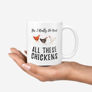 Funny Chicken Coffee Mugs. Yes I Really Do Need All These Chickens. 11 oz Mug for a Farmer of That Crazy Chicken Lady in You. Gift idea for Men and Women.