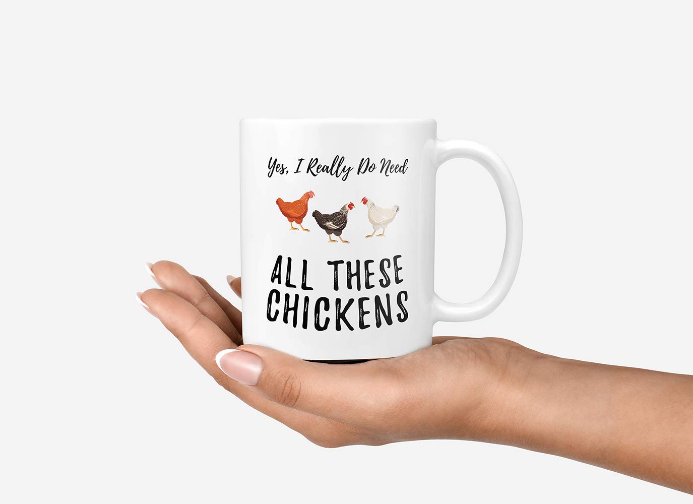 Funny Chicken Coffee Mugs. Yes I Really Do Need All These Chickens. 11 oz Mug for a Farmer of That Crazy Chicken Lady in You. Gift idea for Men and Women.