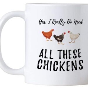 Funny Chicken Coffee Mugs. Yes I Really Do Need All These Chickens. 11 oz Mug for a Farmer of That Crazy Chicken Lady in You. Gift idea for Men and Women.