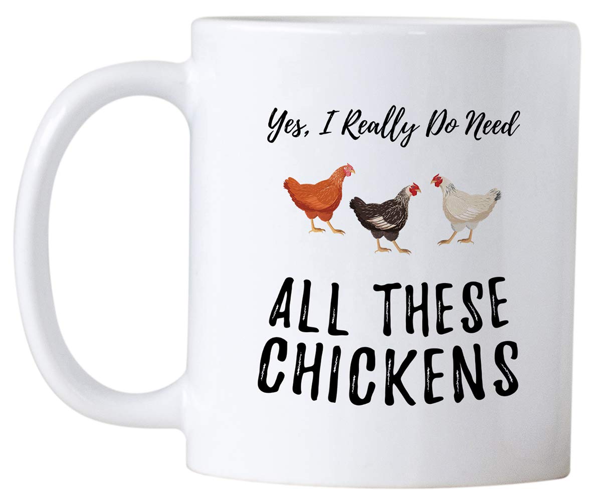 Funny Chicken Coffee Mugs. Yes I Really Do Need All These Chickens. 11 oz Mug for a Farmer of That Crazy Chicken Lady in You. Gift idea for Men and Women.