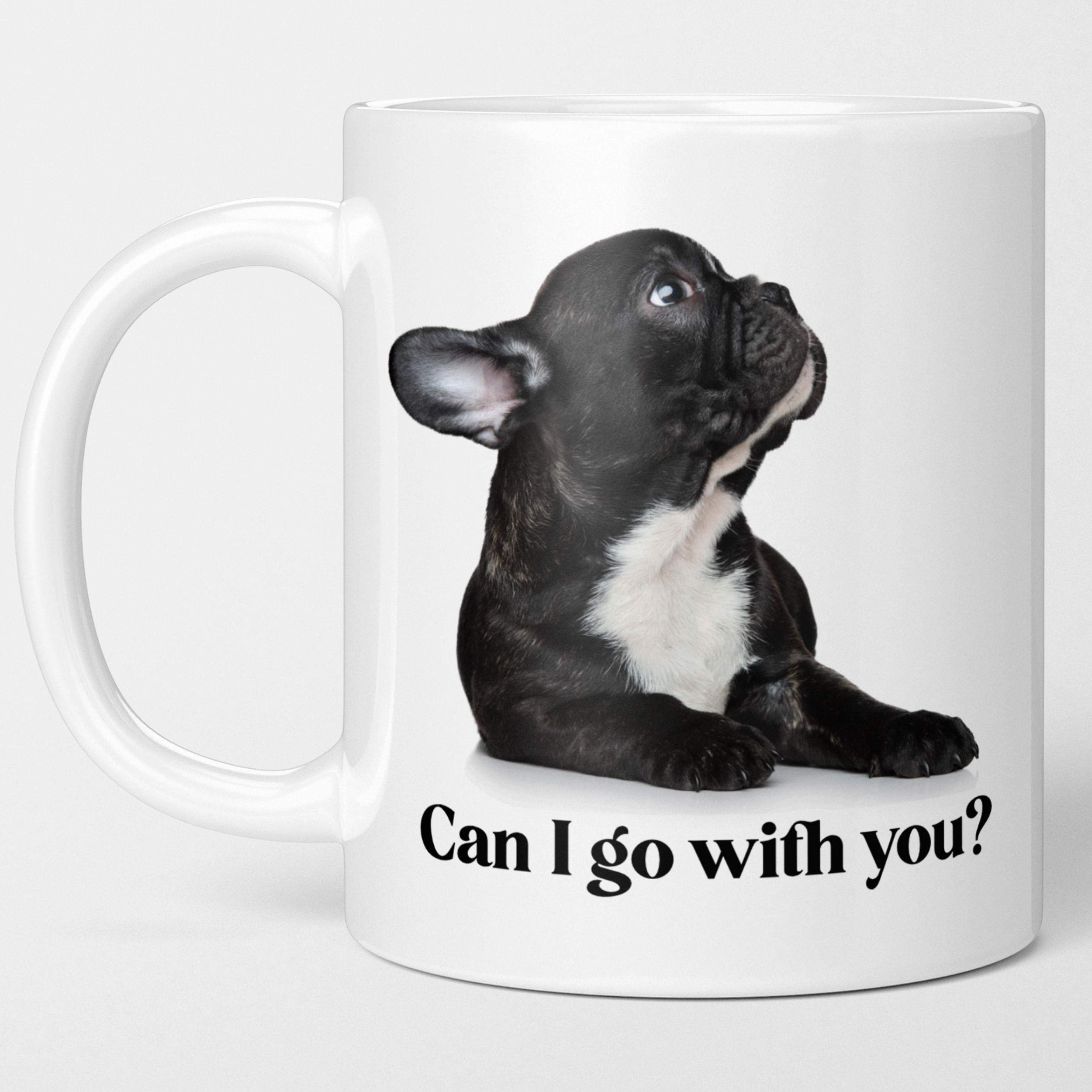 WATERMELON HEADS Funny French Bulldog Coffee Mug - Can I Go With You. Frenchie Gifts For Dog Lovers, Best Dog Mom, Dad