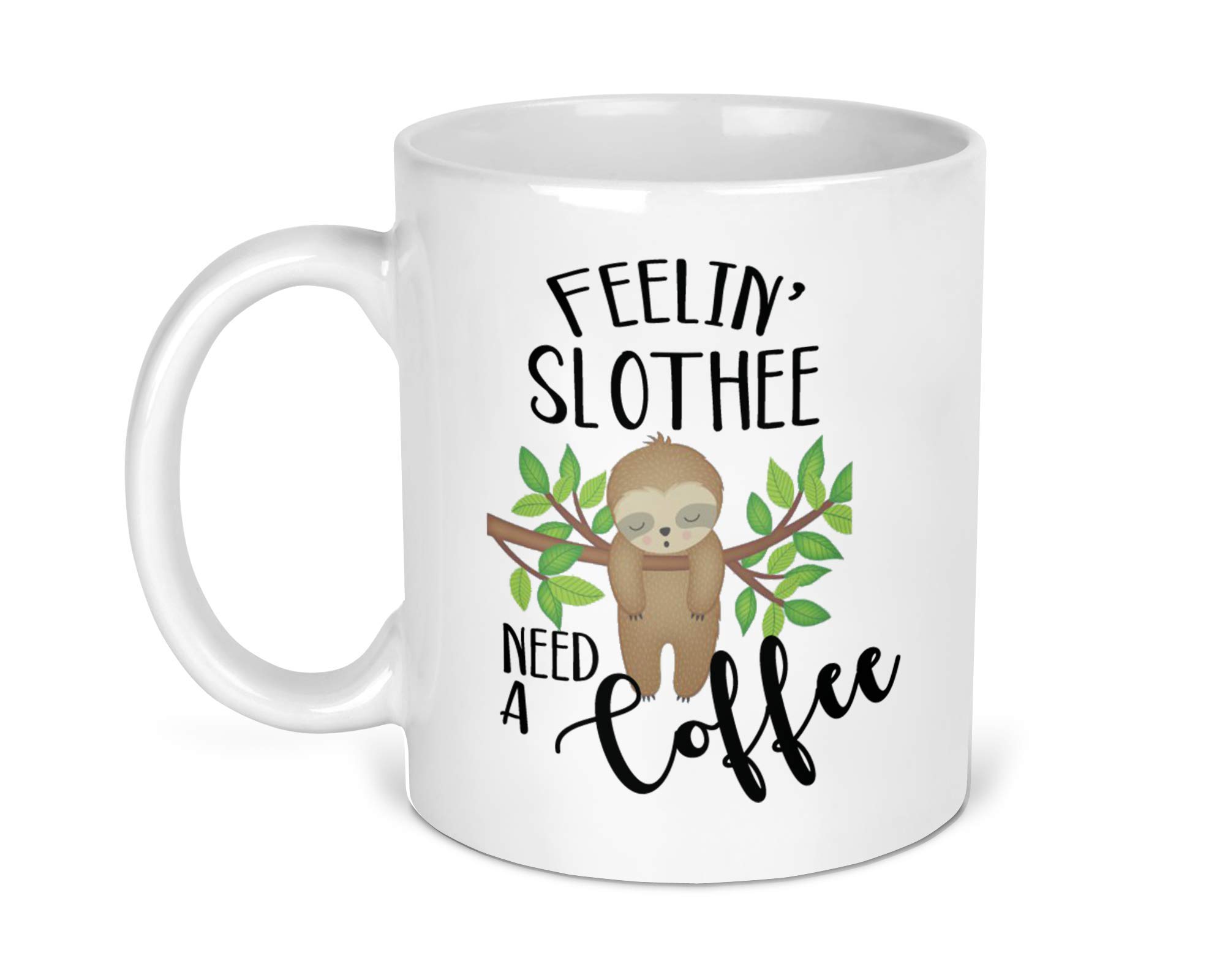 Feelin Slothee Need a Coffee Mug- 11oz Cup -Sloth Lover Gift