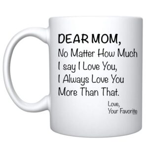 veracco dear mom no matter how much i say i love you i always love you more than that your favorite - white ceramic coffee mug -funny birthday mother's day gift for mom (white)