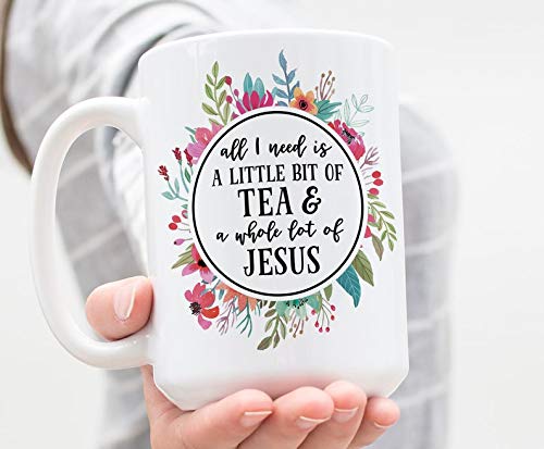 Coffee Mug | All I Need Is A Little Bit Of Tea And A Whole Lot Of Jesus | Funny Mug | Christian Gift | Tea And Jesus | Faith Gift | Cute Mug,Birthday, Thanksgiving, Christmas Gift