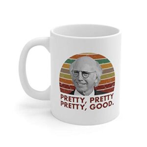 coffee mug - pretty pretty pretty good larry eh david curb 11oz white ceramic tea cup