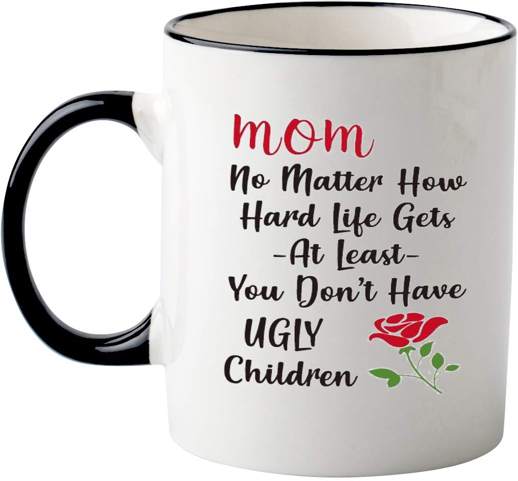 Funny Mom Mug - At Least You Don't Have Ugly Children Coffee Mug,Unique Mothers Day Gift Ideas For Mom From Daughter Son