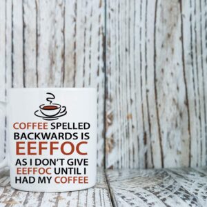 Eeffoc Is Coffee Spelled Backwards, As I Dont Give Eeffoc Until I Had My Coffee - Funny Coffee Mug - 11OZ Coffee Mug - Mugs For Women, Boss, Friend, Employee, or Spouse - Perfect Birthday Idea