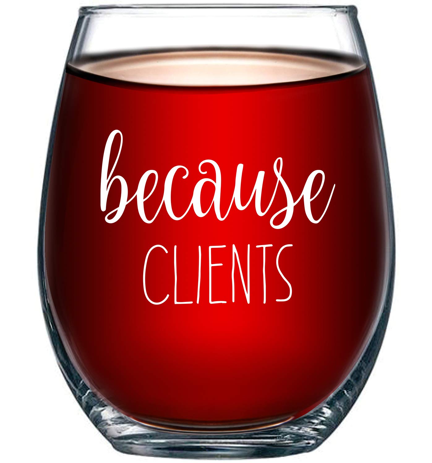 Because Clients Funny Stemless Wine Glass 15oz - Unique Gift Idea for Hairdresser, Makeup Artist, Nail Tech, Lawyer, Realtor, Real Estate Agents - Perfect Birthday and Christmas Gifts for Men or Women