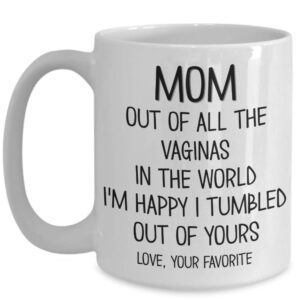 Mothers Day Mug Out of all the Vaginas in the World Sarcastic Funny 11 or 15 oz. White Ceramic Inappropriate Coffee Cup for Mom