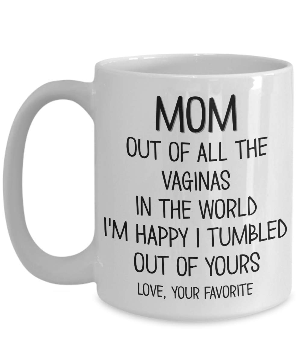 Mothers Day Mug Out of all the Vaginas in the World Sarcastic Funny 11 or 15 oz. White Ceramic Inappropriate Coffee Cup for Mom