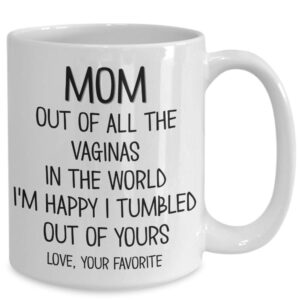 Mothers Day Mug Out of all the Vaginas in the World Sarcastic Funny 11 or 15 oz. White Ceramic Inappropriate Coffee Cup for Mom