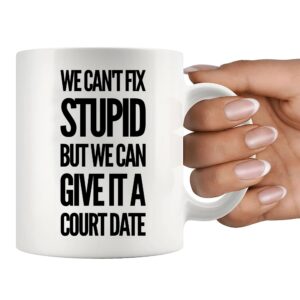 We Can't Fix Stupid But We Can Give It A Court Date Lawyer Law Student Teacher Attorney Ceramic Coffee Mug 11oz White Novelty Drinkware