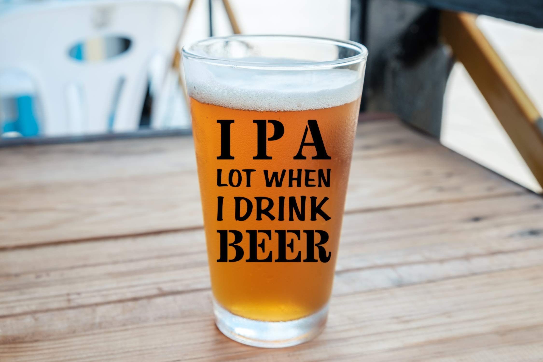 IPA A Lot When I Drink Beer Funny Gift Glasses For Pint Lover- Glass Mug Mugs Gift Sayings Funny Birthday Christmas Holiday Present For Dad Mom Grandpa Grandma Best Novelty Beer Stein Gag Gifts Lovers