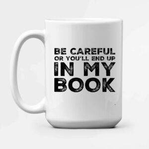 Panvola Be Careful Or You'll End Up In My Book Writer Author Novelist Writer Poet Ceramic Coffee Mug (15 oz)