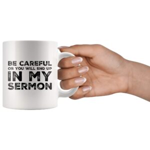 Be Careful Or You'll End Up In My Sermon Mug Coffee Mugs, Worlds Best Funny Pastor Gifts, Awesome Coffee Tea Cups For Preaches, Unique Novelty Minister Presents 11 oz Ceramic White Coffee Mugs