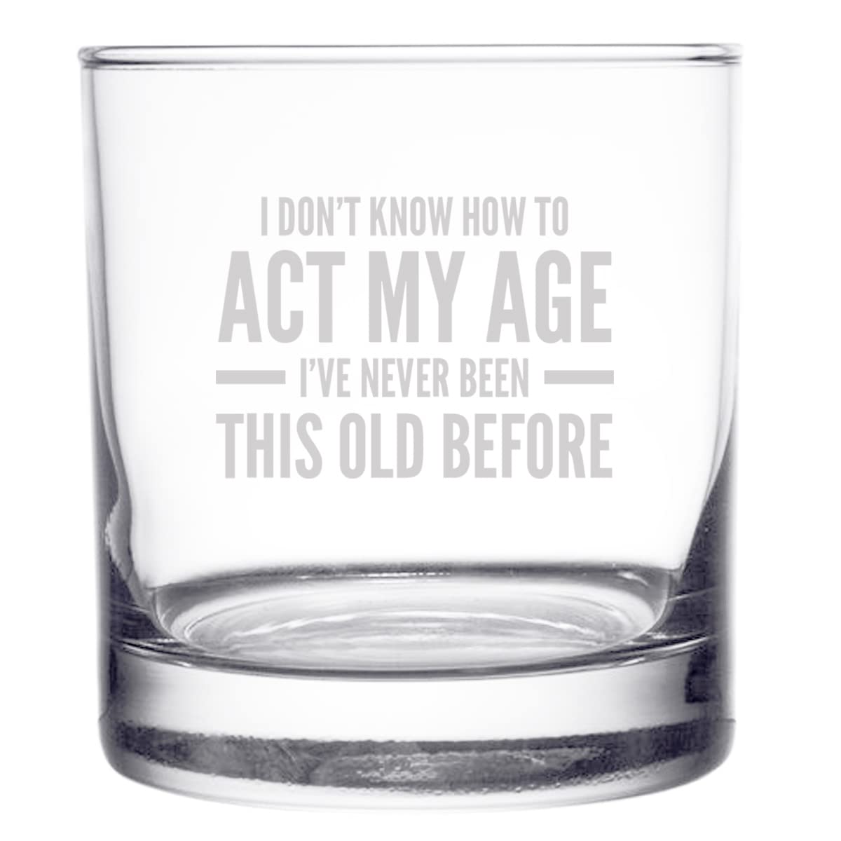 I Don't Know How To Act My Age Rocks Glass-11oz- Whiskey Scotch Glass Funny Birthday or Retirement Gift- Old Fashioned Whiskey Glasses- Lowball Rocks Glass- Gag Gift for Dad, Grandpa, Made in USA