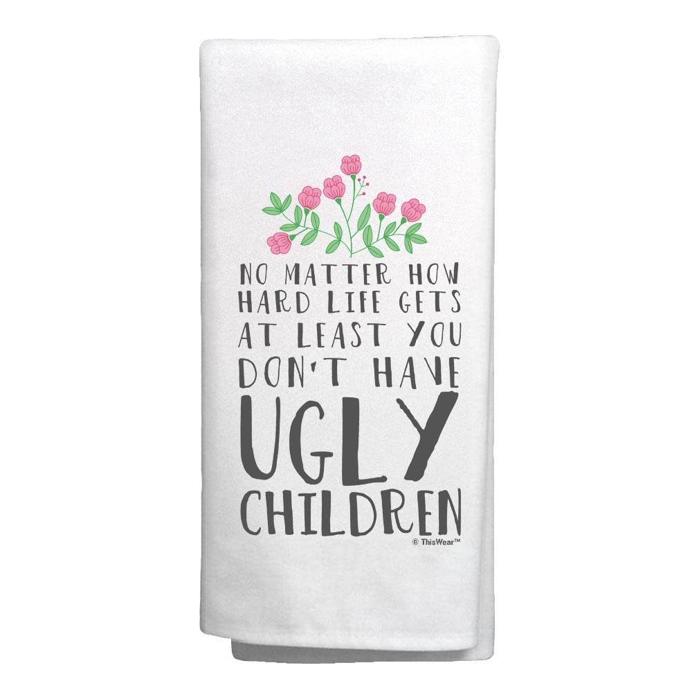 ThisWear Funny Mom Gifts No Matter How Hard Life Gets at Least You Don't Have Ugly Children Kitchen Tea Towel White