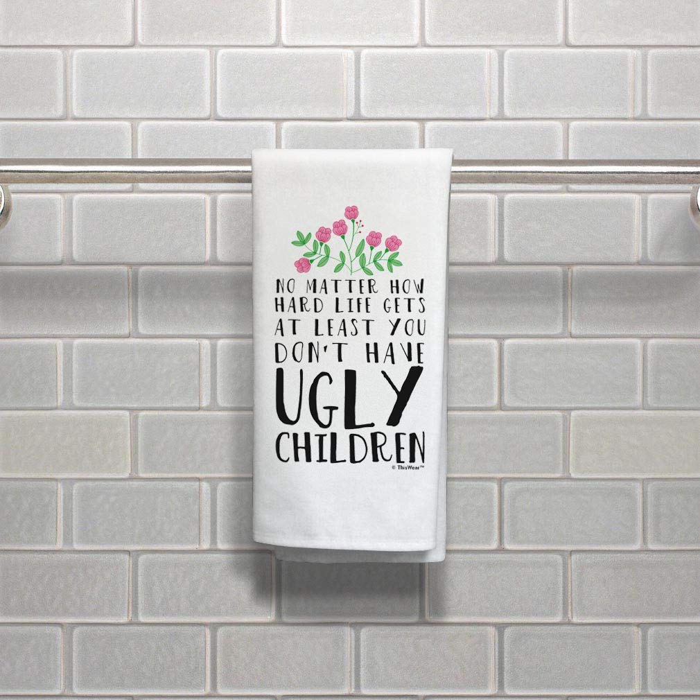 ThisWear Funny Mom Gifts No Matter How Hard Life Gets at Least You Don't Have Ugly Children Kitchen Tea Towel White