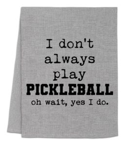 funny dish towel, i don't always play pickleball (oh wait, yes i do), flour sack kitchen towel, sweet housewarming gift, farmhouse kitchen decor, white or gray (gray)