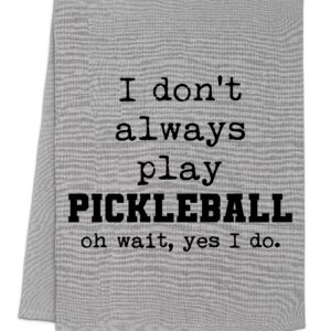 Funny Dish Towel, I Don't Always Play Pickleball (Oh Wait, Yes I Do), Flour Sack Kitchen Towel, Sweet Housewarming Gift, Farmhouse Kitchen Decor, White or Gray (Gray)