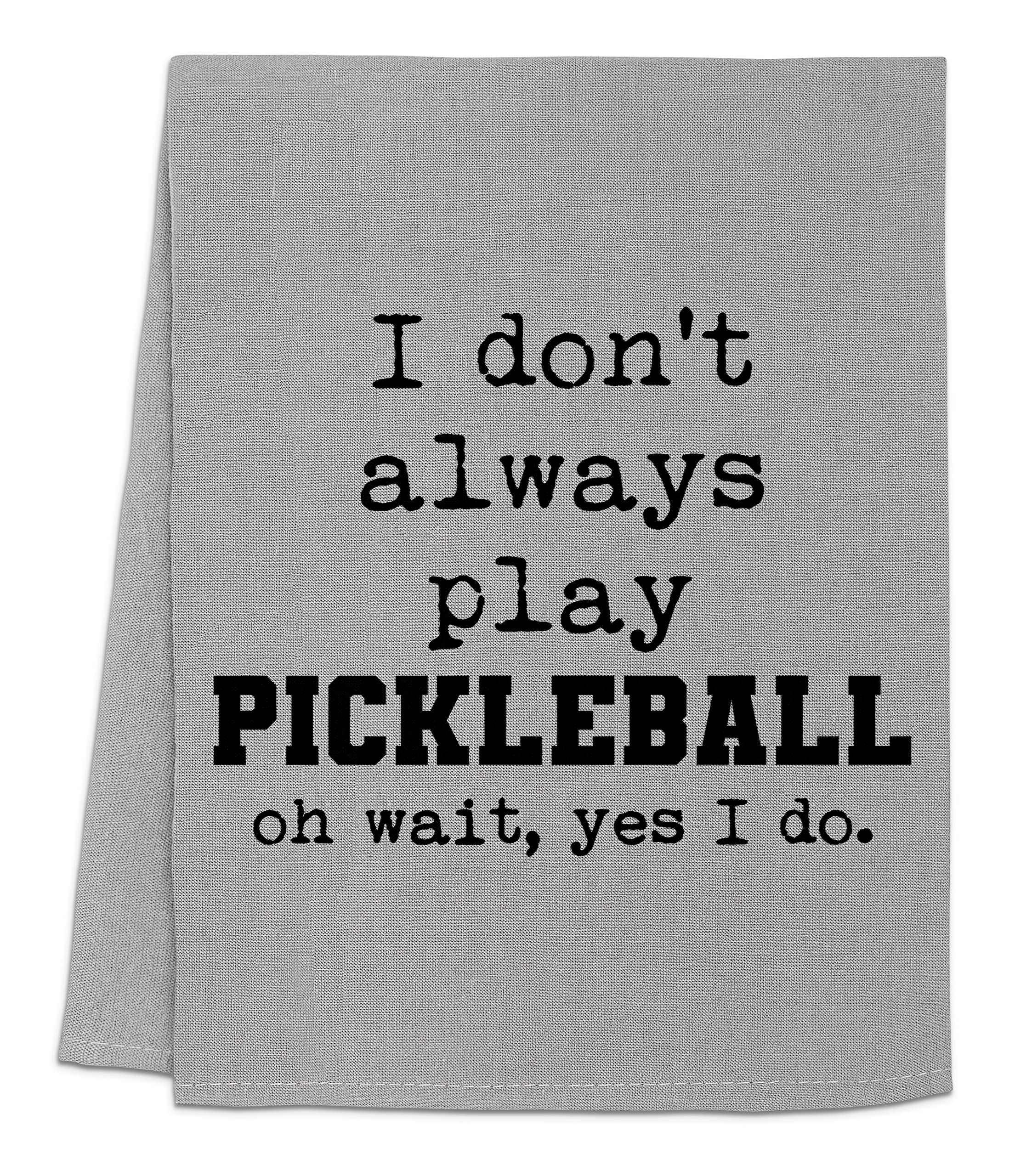 Funny Dish Towel, I Don't Always Play Pickleball (Oh Wait, Yes I Do), Flour Sack Kitchen Towel, Sweet Housewarming Gift, Farmhouse Kitchen Decor, White or Gray (Gray)