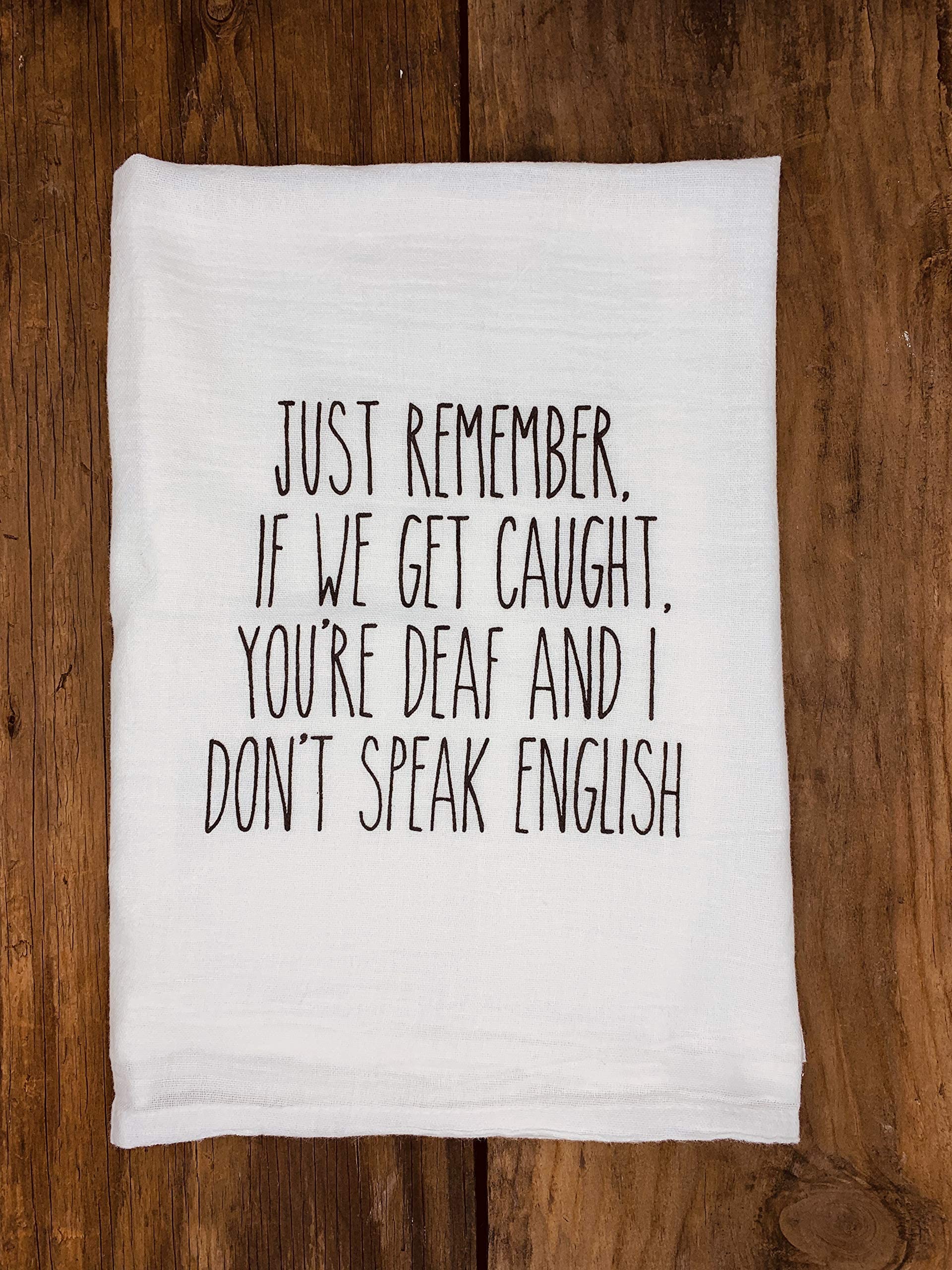 Funny Tea Towel | Just Remember If We Get Caught Your Deaf and I Don't Speak English | Best Friends | Home Decor Dish Towels