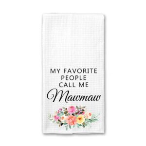 My Favorite People Call Me Mawmaw Kitchen Towel - Mawmaw Tea Towels - Kitchen Décor - Grandmother Gift - New Home Gift Farm Decorations House Towel - Grandma Dish Towel