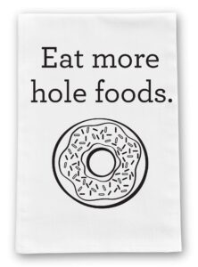 eat more hole foods, funny pun kitchen towel, 30x30 premium natural white cotton flour sack with vintage herringbone texture, housewarming gift or christmas stocking stuffer, white elephant exchange