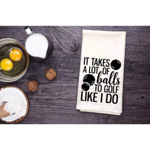 It Takes a lot of Balls to Golf Like i do -Dish Towel Kitchen Tea Towel Funny Saying Humorous Flour Sack Towels Great Housewarming Gift 28 inch by 28 inch, 100% Cotton, Multi-Purpose Towel