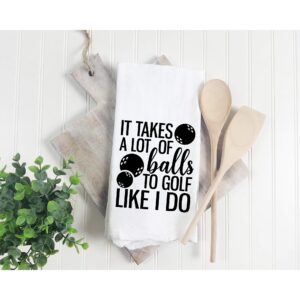 It Takes a lot of Balls to Golf Like i do -Dish Towel Kitchen Tea Towel Funny Saying Humorous Flour Sack Towels Great Housewarming Gift 28 inch by 28 inch, 100% Cotton, Multi-Purpose Towel