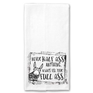 never half ass anything, always use your full ass donkey funny kitchen tea bar towel gift for women