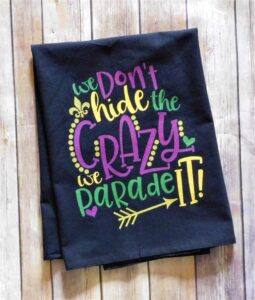 kitchen dish towel - flour sack towel - mardi gras - we don't hide the crazy we parade it