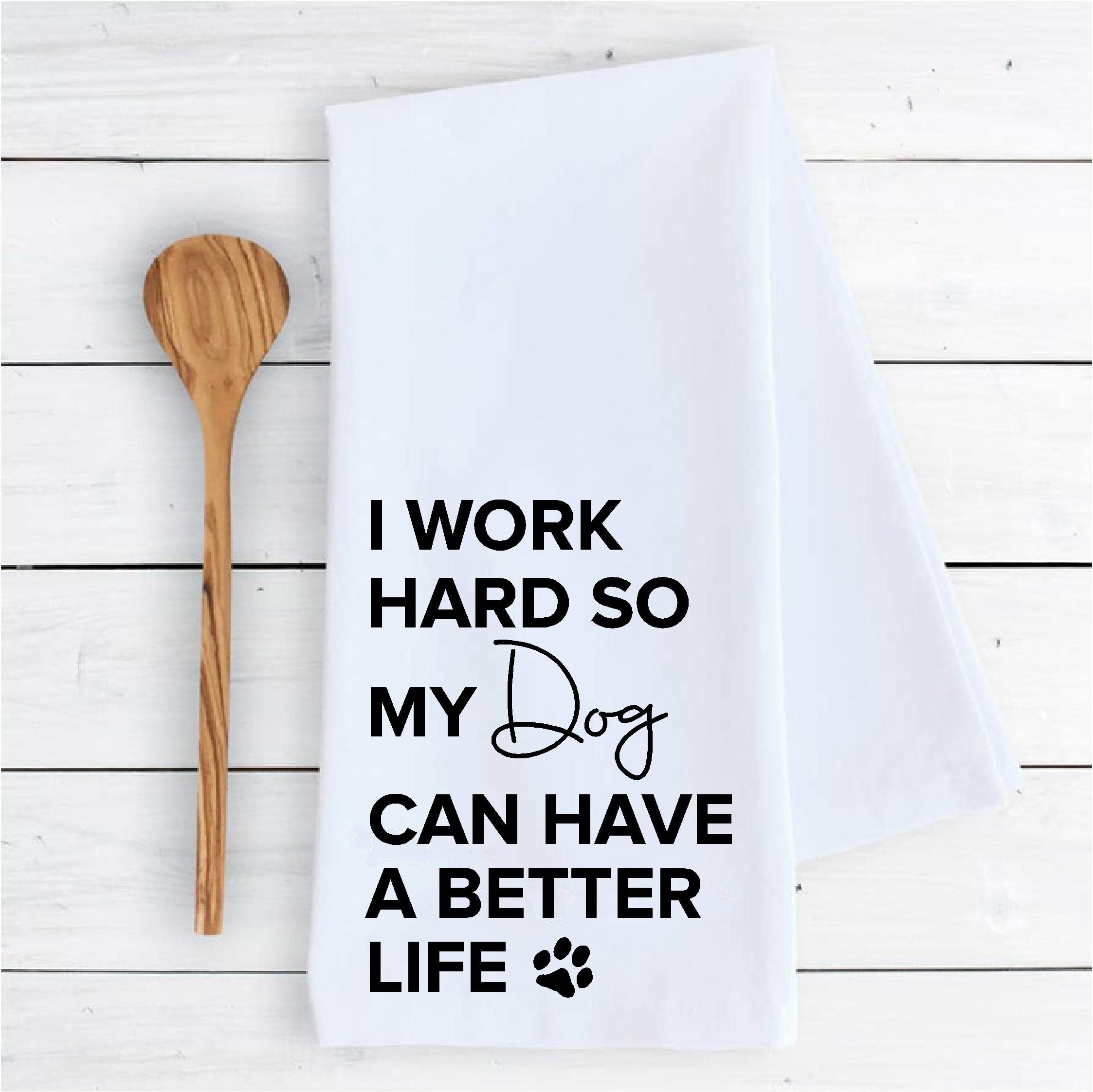 Kitchen dish towel I work hard so my dog can have a better life animal pet funny cute Kitchen Decor drying cloth…100% COTTON