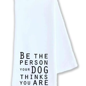 Kitchen dish towel Be the person your dog thinks you are animal pet funny cute Kitchen Decor drying cloth…100% COTTON